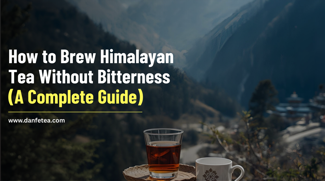 How to Brew Himalayan Tea Without Bitterness (A Complete Guide) – Danfe Tea